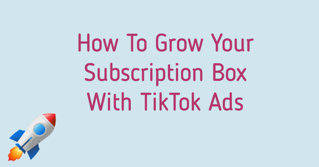 How To Grow Your Subscription Box With TikTok Ads - Liam Brennan