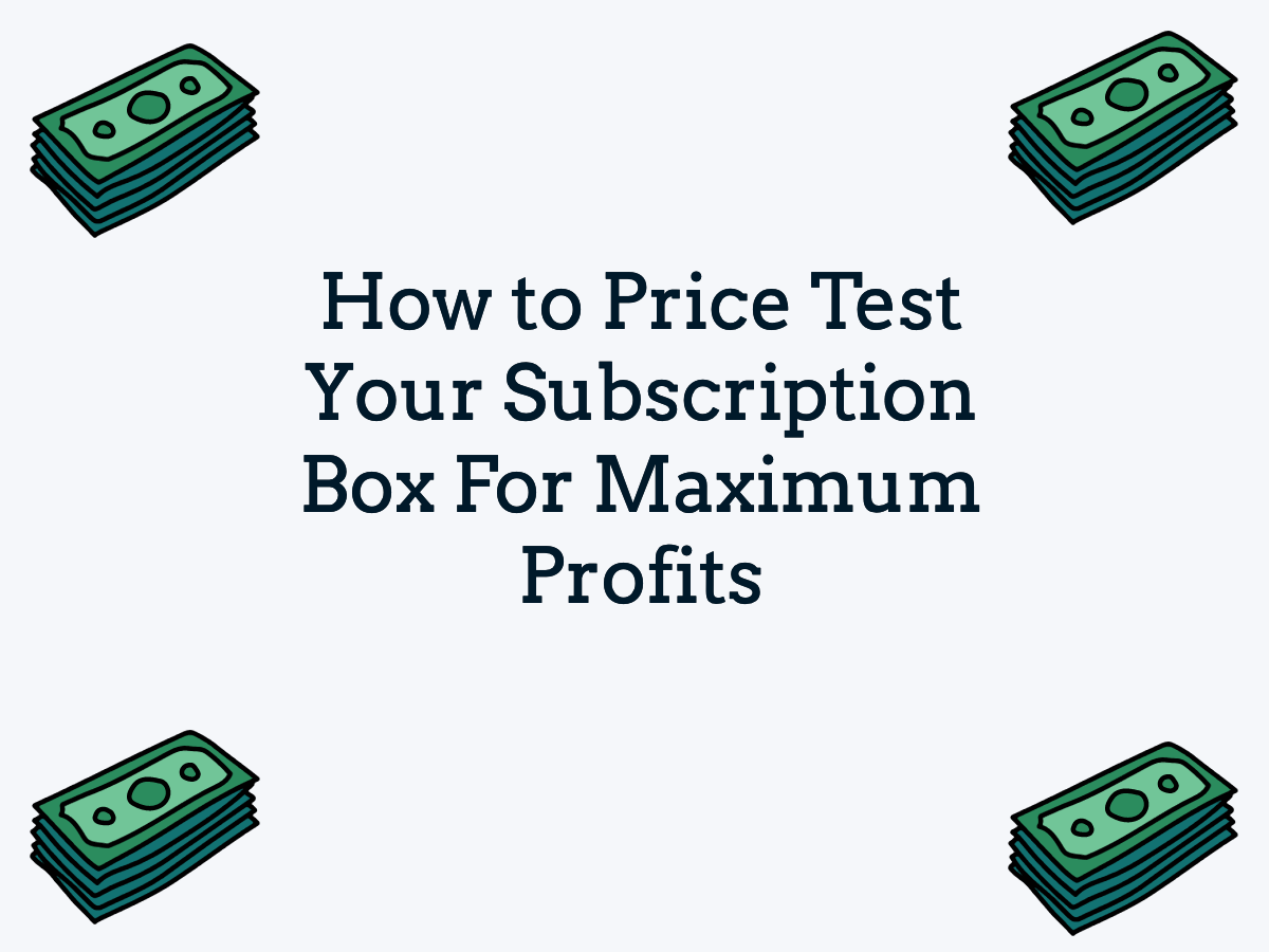 How To Price Test Your Subscription Box For Maximum Profits Liam Brennan How To Price Test Your Subscription Box For Maximum Profits Liam Brennan