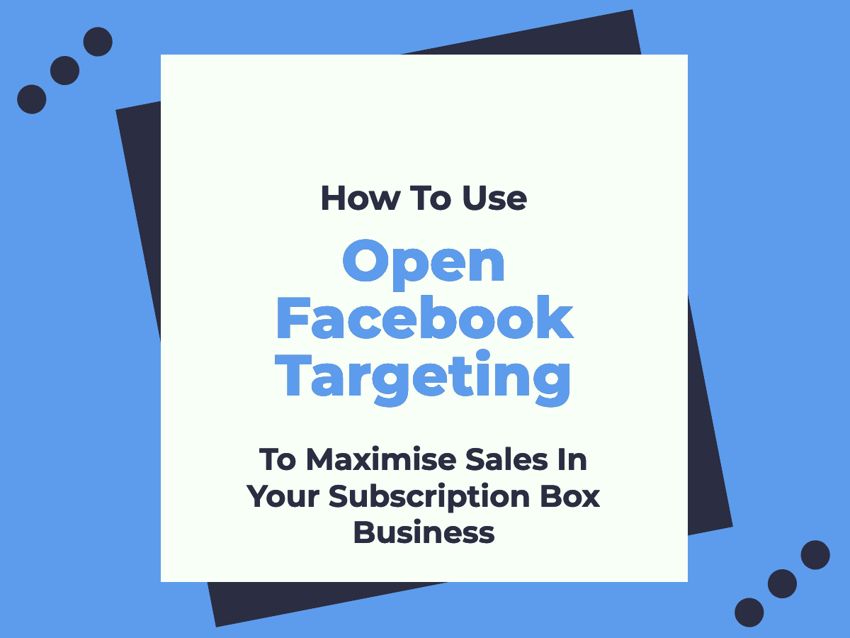 How To Use Open Facebook Targeting To Maximise Sales In Your ...